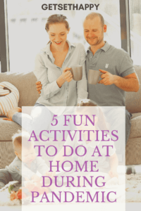 5 Fun Activities To Do At Home During Pandemic | GetSetHappy