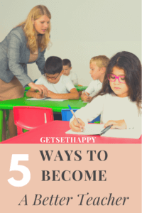 5 Ways to Be a Better Teacher—Immediately | GetSetHappy