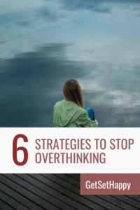 6 Effective Ways to Stop Overthinking | GetSetHappy